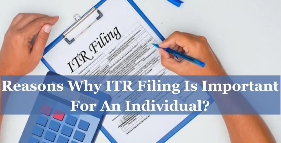 Reasons Why ITR Filing Is Important For An Individual?